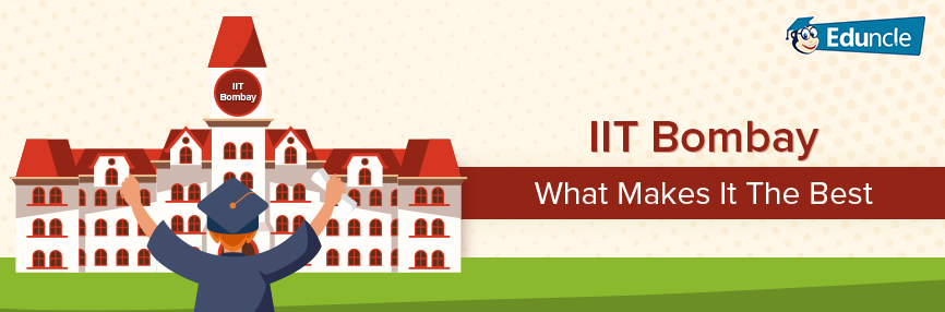 Indian Institute Of Technology (IIT) Bombay - What Makes It The Best