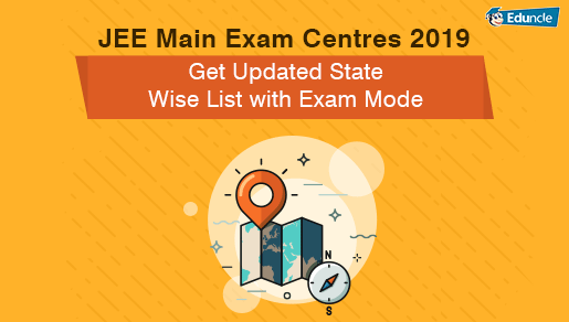 JEE Main Exam Centres 2019: Get Updated State Wise List with Exam Mode