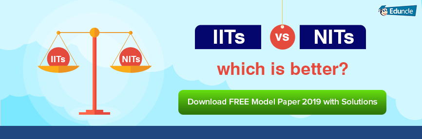 7 Key Differences between IITs and NITs | Know Which is Better?