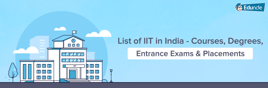 List of IIT in India - Courses, Degrees, Entrance Exams & Placements