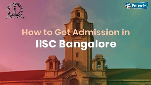 How To Get Admission In Iisc Bangalore Ug Pg And Phd Courses