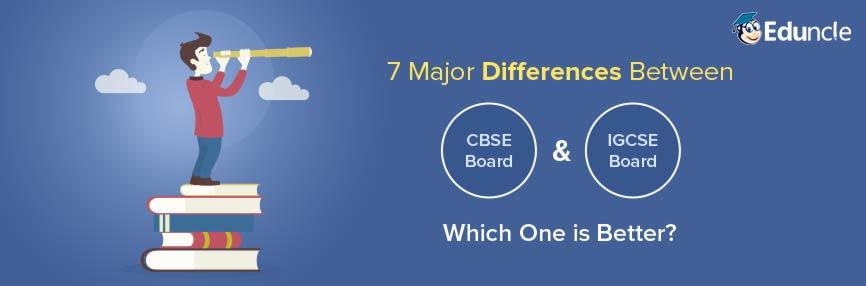 7 Major Differences Between CBSE & IGCSE Board - Which One is Better? 7 Major Differences Between CBSE & IGCSE Board - Which One is Better?
