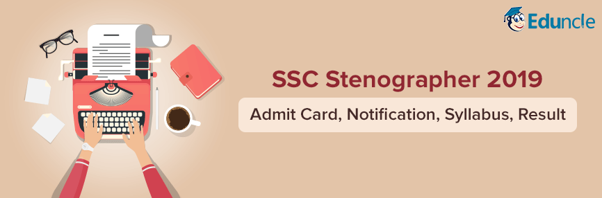 SSC Stenographer 2019: Admit Card, Notification, Syllabus, Result!