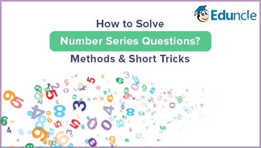 How to Solve Number Series Questions – Get Methods & Short Tricks!