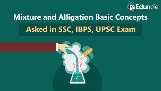 Mixture and Alligation Basic Concepts – Asked in SSC, IBPS, UPSC Exam