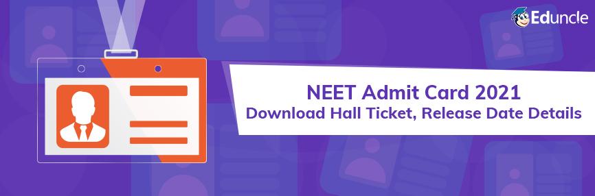 NEET Admit Card 2021 - Download Hall Ticket, Release Date Details