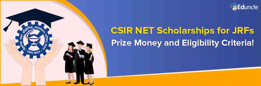 CSIR NET Scholarships for JRFs - Prize Money & Eligibility Criteria