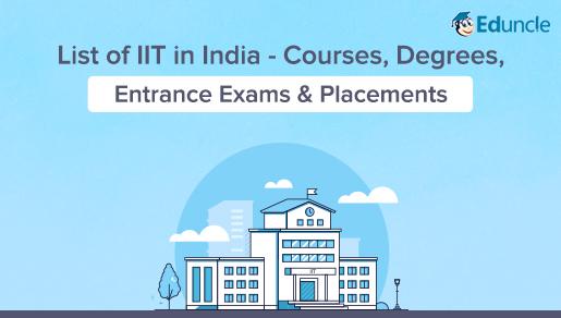List of IIT in India - Courses, Degrees, Exams & Placements