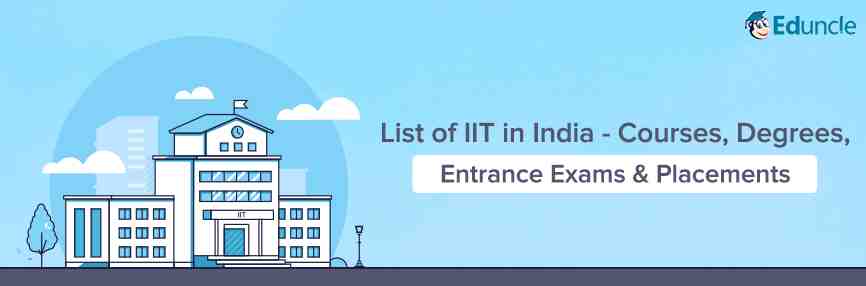 List of IIT in India - Courses, Degrees, Exams & Placements