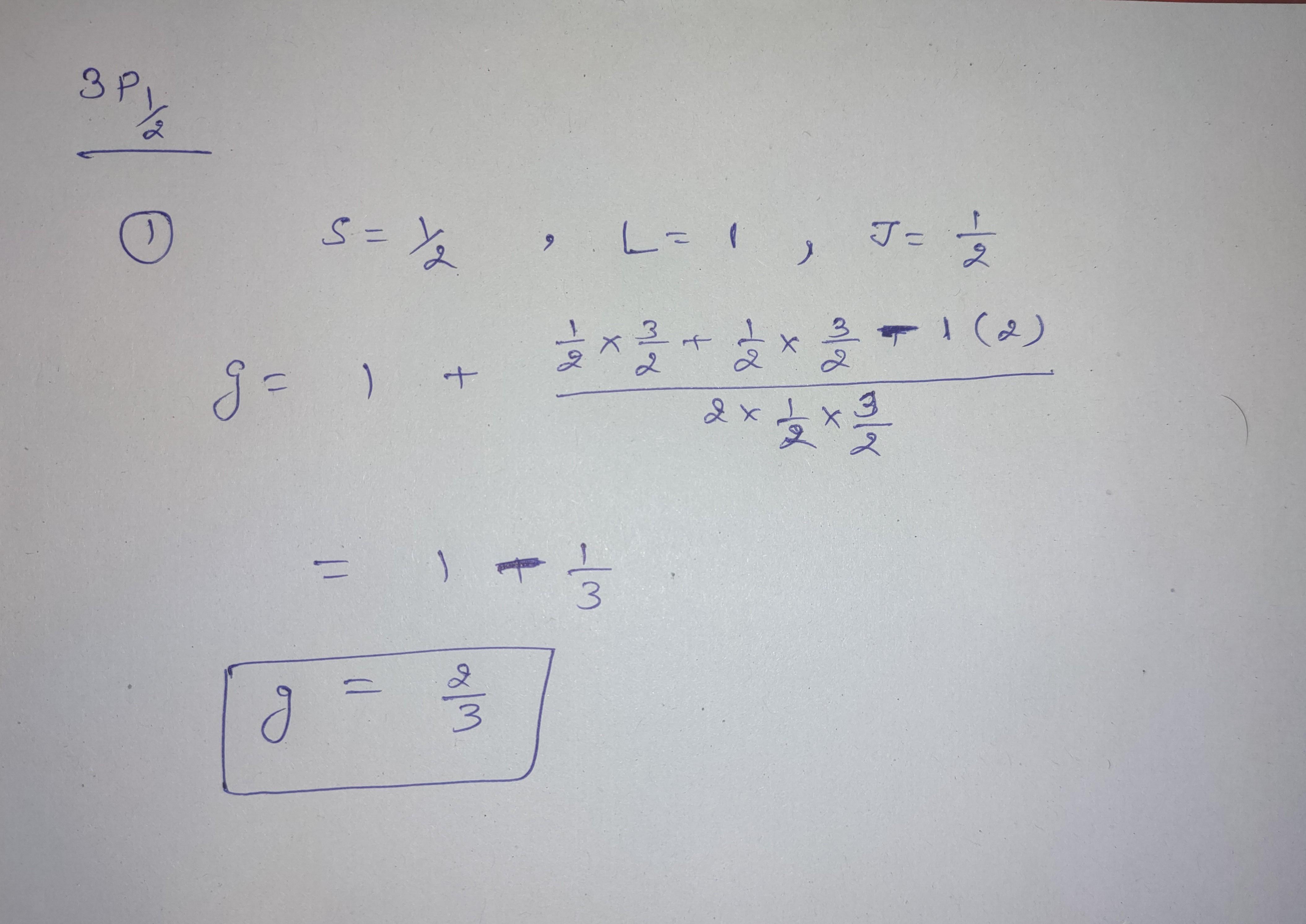 Q. calculate the value of lande's g-factor for 3s1/2 state and 3p1g state.