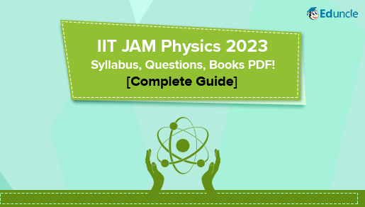 IIT JAM Physics 2023 - Everything You Need to Know About Exam
