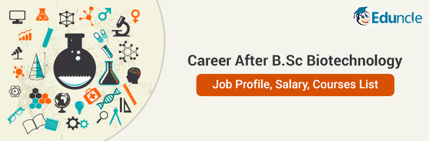 Career After B.Sc Biotechnology – Job Profile, Salary, Courses List
