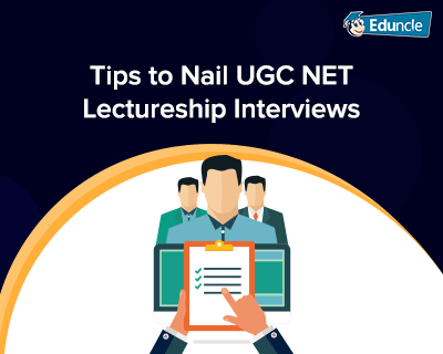 UGC NET Lectureship Interviews – Tips, Questions & Answer Suggestions!