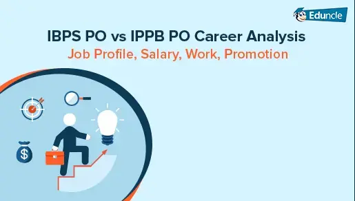 IBPS PO vs IPPB PO Career Analysis: Job Profile, Salary, Work, Promotion