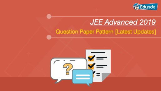 JEE Advanced 2019 Pattern | Question Paper Pattern [Latest Updates]