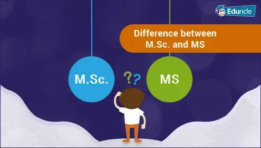 6 Differences in MS & MSc Degrees | Which to Choose and why?