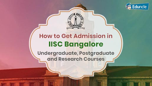 How To Get Admission In Iisc Bangalore Ug Pg And Phd Courses