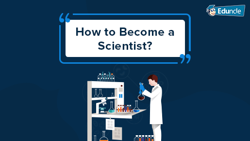 How to Become a Scientist? Qualification, Skills, Career Opportunities