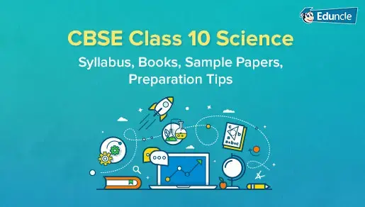 CBSE Class 10 Science: Score 90+ Marks with these Strategies & Tips!