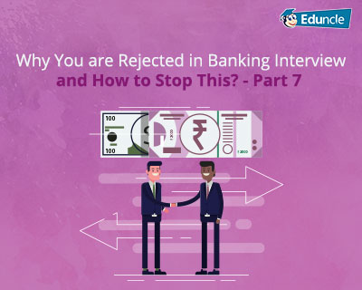 6 Reasons Why You Got Rejected in Bank Interview & Solutions – Part 7